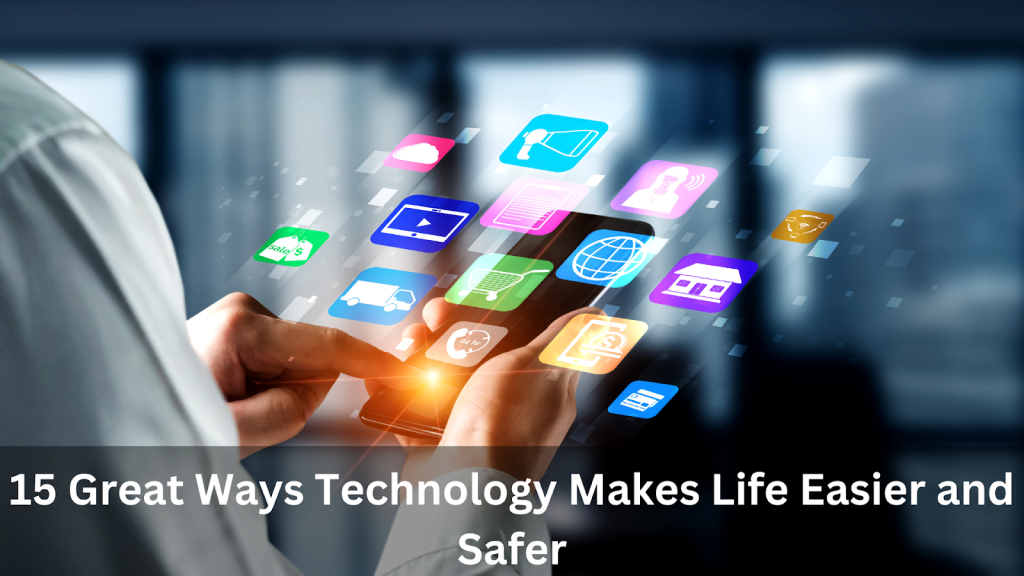 15 Great Ways Technology Makes Life Easier and Safer - FoodsBlend